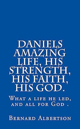 Daniels amazing life, his strength, his faith, his God.: Albertson ...