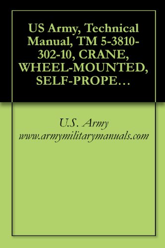 US Army, Technical Manual, TM 5-3810-302-10, CRANE, WHEEL-MOUNTED, SELF ...
