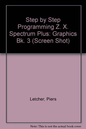 Step by Step Programming Z. X. Spectrum Plus: Graphics Bk. 3 (Screen ...