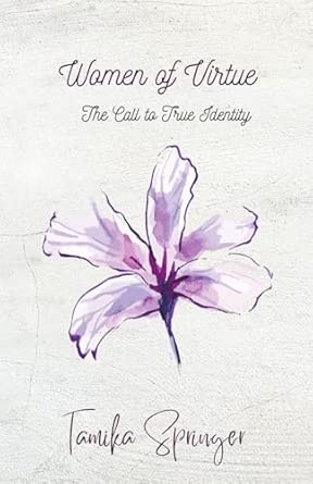 Women of Virtue - The Call to True Identity: Springer, Tamika, Springer ...