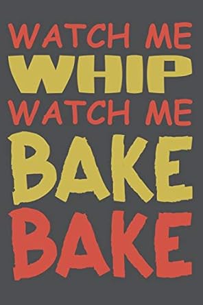 Buy Watch Me Whip Watch Me Bake Bake: Lined Journal Notebook Book ...