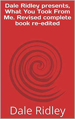 Dale Ridley presents, What You Took From Me. Revised complete book re ...