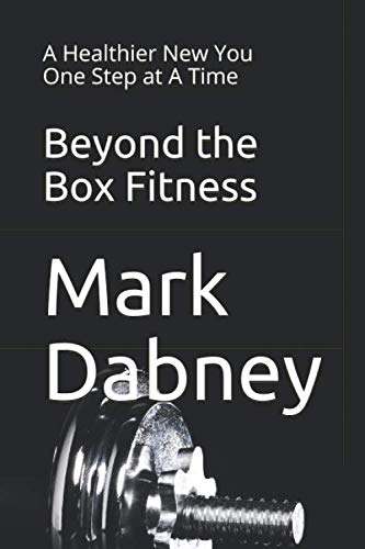 Beyond the Box Fitness: A Healthier New You One Step at A Time: Dabney ...