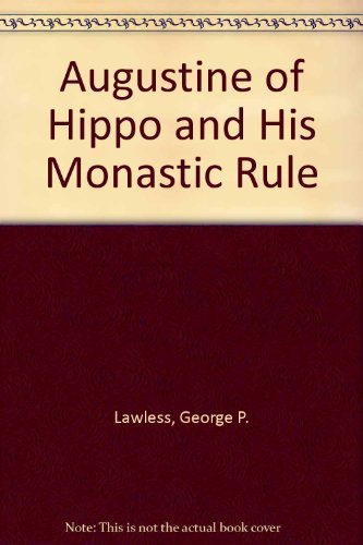 Augustine of Hippo and his Monastic Rule: Lawless, George ...