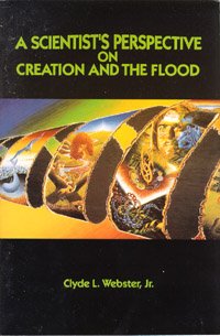 A scientist's perspective on creation and the flood: Webster, Clyde L ...