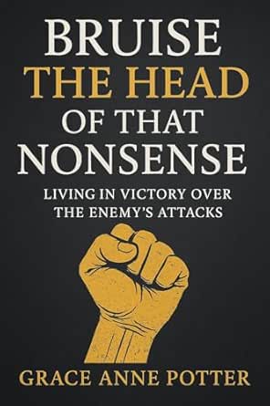 Bruise the Head of that Nonsense: Living in Victory Over the Enemy's ...