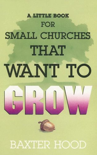 A Little Book For Small Churches That Want To Grow: Baxter Hood ...