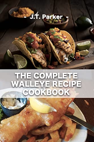THE COMPLETE WALLEYE RECIPE COOKBOOK (J.T. Parker Fishing Guides ...