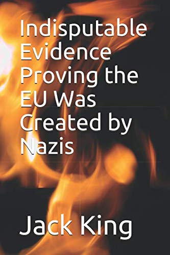 Indisputable Evidence Proving the EU Was Created by Nazis: Amazon.co.uk ...
