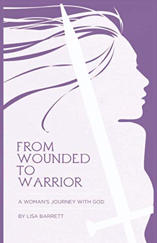From Wounded to Warrior: A Woman's Journey with God: Barrett, Lisa ...