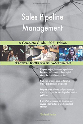 Sales Pipeline Management A Complete Guide - 2021 Edition: The Art of ...