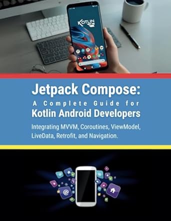 Jetpack Compose: A Complete Guide for Kotlin Android Developers: Integrating MVVM, Coroutines ...