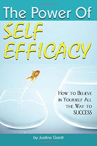 The Power of Self Efficacy: How to Believe in Yourself All the Way to ...