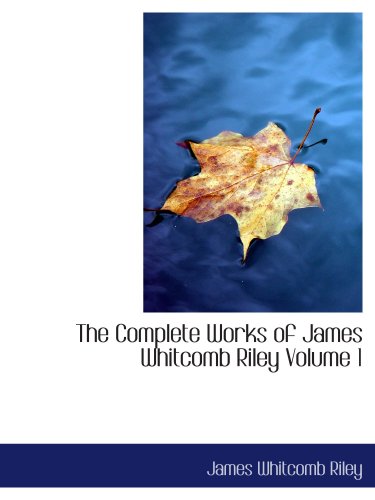 The Complete Works of James Whitcomb Riley Volume 1: Riley, James ...