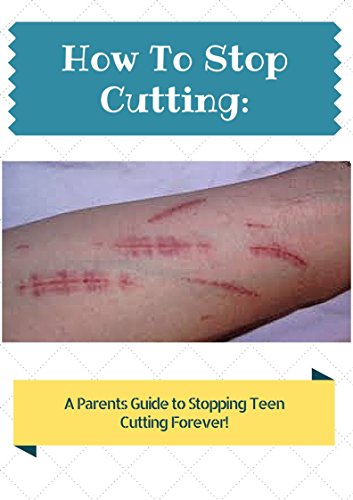 Amazon.com: How to Stop Cutting:A Parent’s Guide to Stopping Teen ...