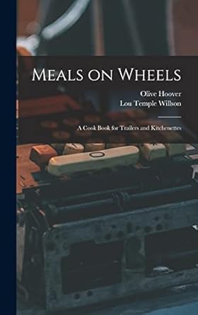 Meals on Wheels; a Cook Book for Trailers and Kitchenettes: Willson ...