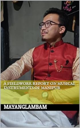 A FIELDWORK REPORT ON MUSICAL INSTRUMENTS OF MANIPUR - Kindle edition ...