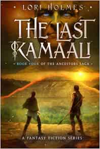 The Last Kamaali: A Fantasy Fiction Series (The Ancestors Saga, Book 4): Holmes, Lori ...