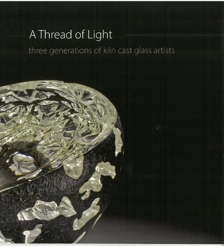 Buy A Thread of Light: three generations of kiln cast glass artists ...
