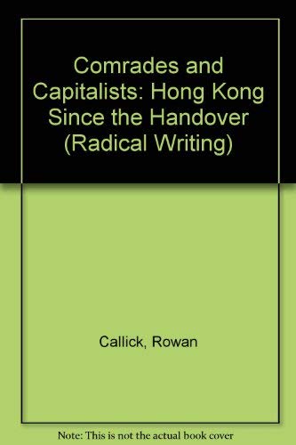 Comrades and Capitalists: Hong Kong Since the Handover (Radical Writing ...