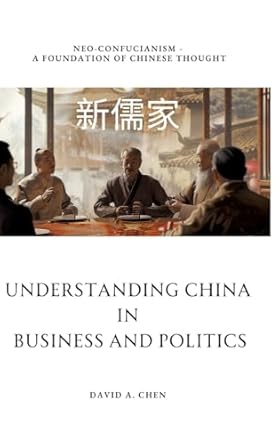 Understanding China in Business and Politics: Neo-Confucianism - A ...