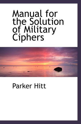 Manual for the Solution of Military Ciphers: Hitt, Parker ...