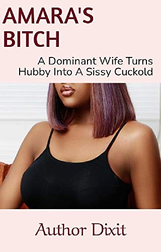 AMARA'S BITCH: A Dominant Wife Turns Hubby Into A Sissy Cuckold (English Edition) eBook : Dixit ...