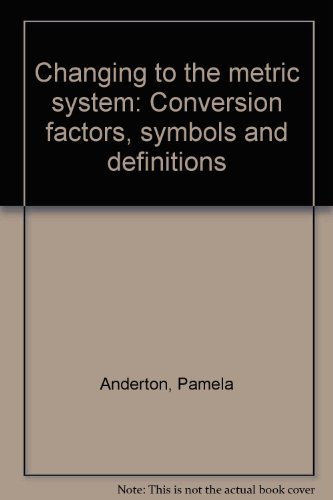 CHANGING TO THE METRIC SYSTEM: CONVERSION FACTORS SYMBOLS AND ...