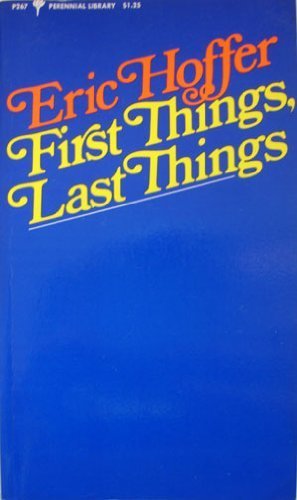 First Things, Last Things: Eric Hoffer: 9780060802677: Amazon.com: Books