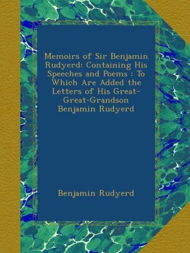 Memoirs of Sir Benjamin Rudyerd: Containing His Speeches and Poems : To ...