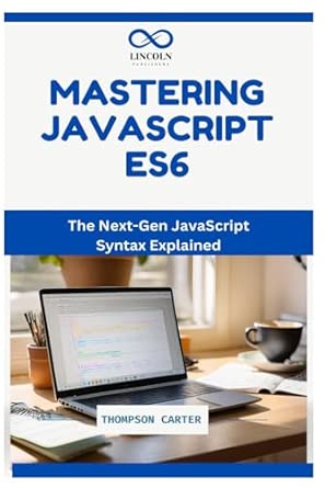 Mastering JavaScript ES6: The Next-Gen JavaScript Syntax Explained: CARTER, THOMPSON ...