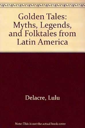 Golden Tales: Myths, Legends, and Folktales from Latin America: Delacre ...