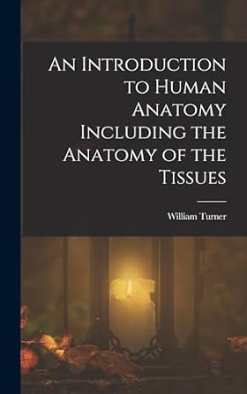 An Introduction to Human Anatomy Including the Anatomy of the Tissues ...