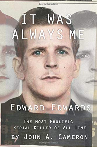 Buy It Was Always ME!: Edward Edwards The Most Prolific Serial Killer ...