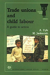 Trade Unions & Child Labour: A Guide to Action: Fyfe, Alec, Jankanish ...