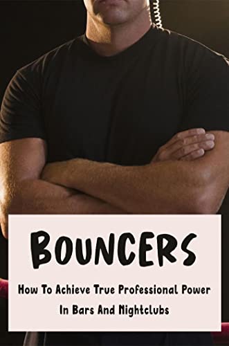 Bouncers: How To Achieve True Professional Power In Bars And Nightclubs ...