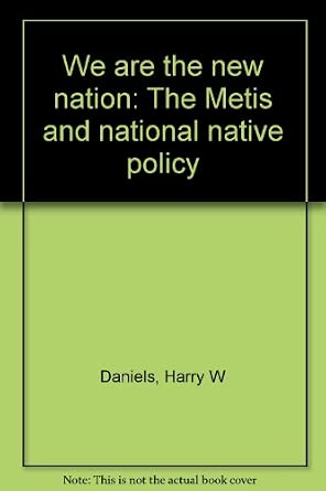 We are the new nation: The Metis and national native policy: Daniels ...