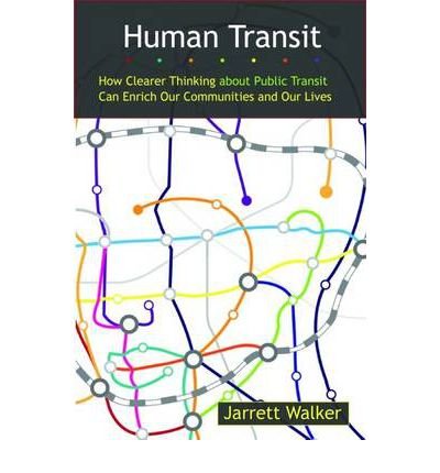 Human Transit: How Clearer Thinking about Public Transit Can Enrich Our ...