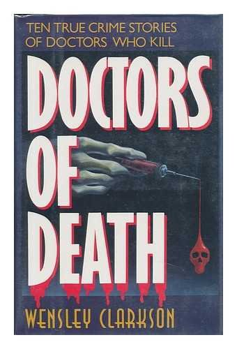 Doctors of Death/Ten True Crime Stories of Doctors Who Kill: Clarkson ...