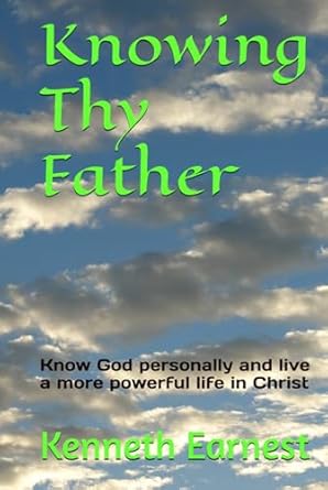 Knowing Thy Father: Know God personally and live a more powerful life ...