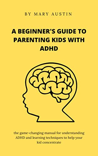 A BEGINNER'S GUIDE TO PARENTING KIDS WITH ADHD: the game-changing ...
