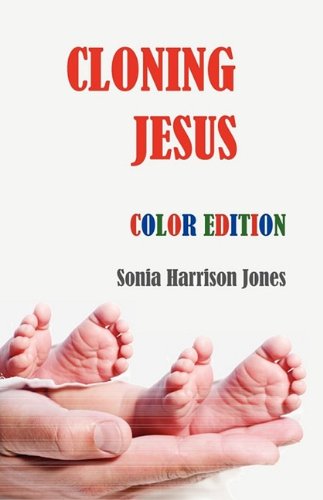 Cloning Jesus (Color Edition): Jones, Sonia Harrison: 9780981047065 ...