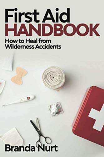 First Aid Handbook: How to Heal from Wilderness Accidents: Nurt, Branda ...