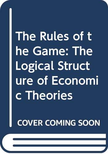 The Rules of the Game: The Logical Structure of Economic Theories ...