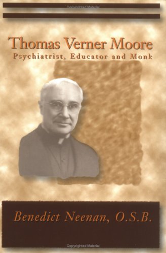 Thomas Verner Moore: Psychiatrist, Educator and Monk: Neenan, Benedict ...