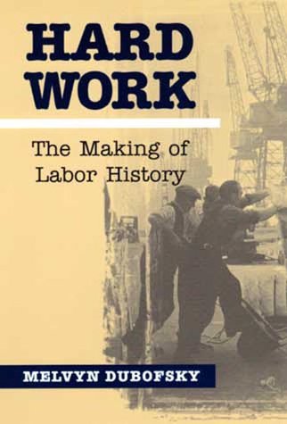 Hard Work: The Making of Labor History (Working Class in American ...