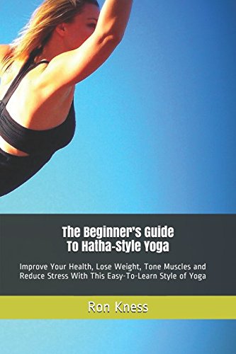 The Beginner’s Guide To Hatha-Style Yoga: Improve Your Health, Lose ...