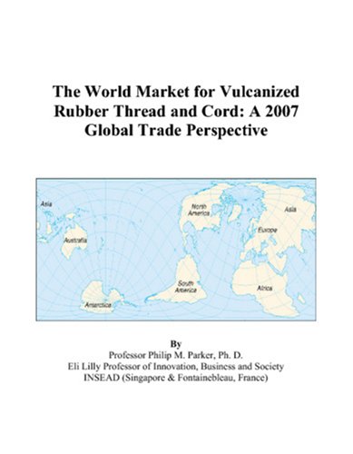 The World Market for Vulcanized Rubber Thread and Cord: A 2007 Global ...