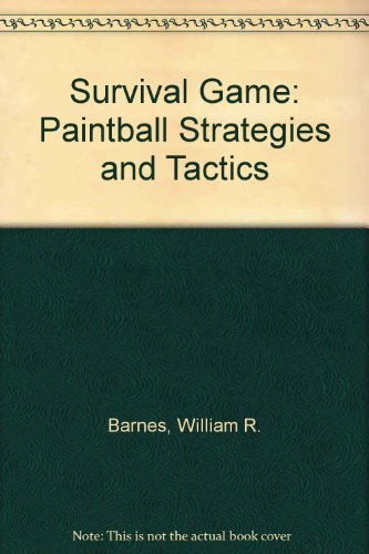 The Survival Game: Paintball Strategies and Tactics: Barnes, Bill ...
