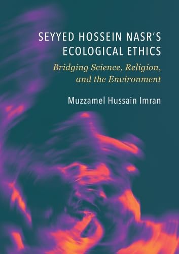 Seyyed Hossein Nasr’s Ecological Ethics: Bridging Science, Religion ...